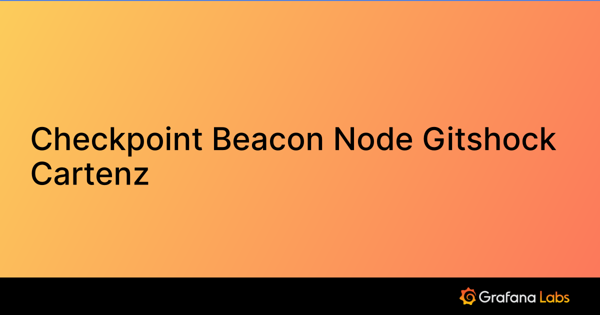 Checkpoint Beacon Node Gitshock Cartenz | Grafana Labs